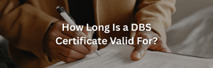 How Long Is a DBS Certificate Valid For?